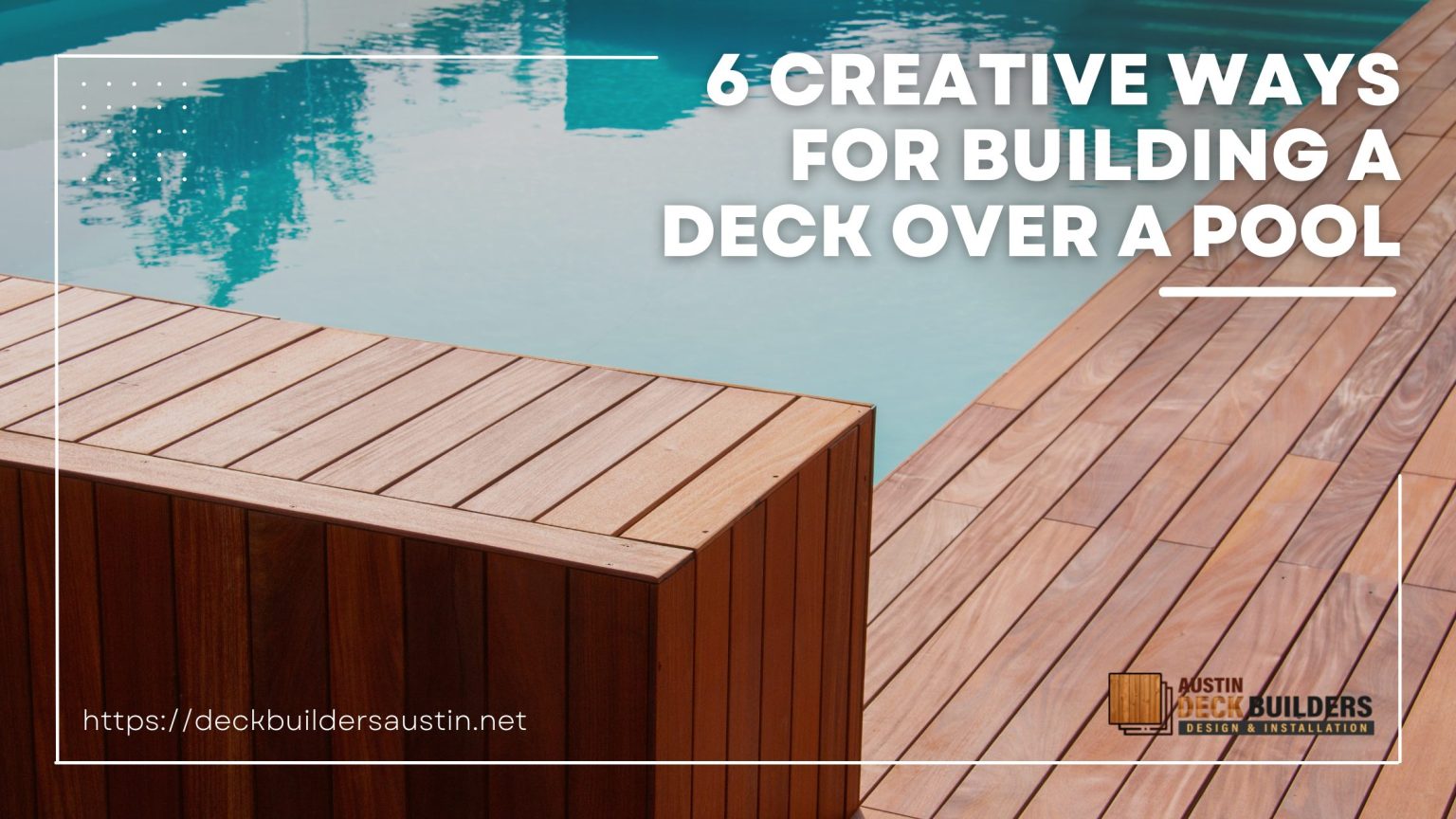 6 Creative Ways for Building a Deck Over a Pool